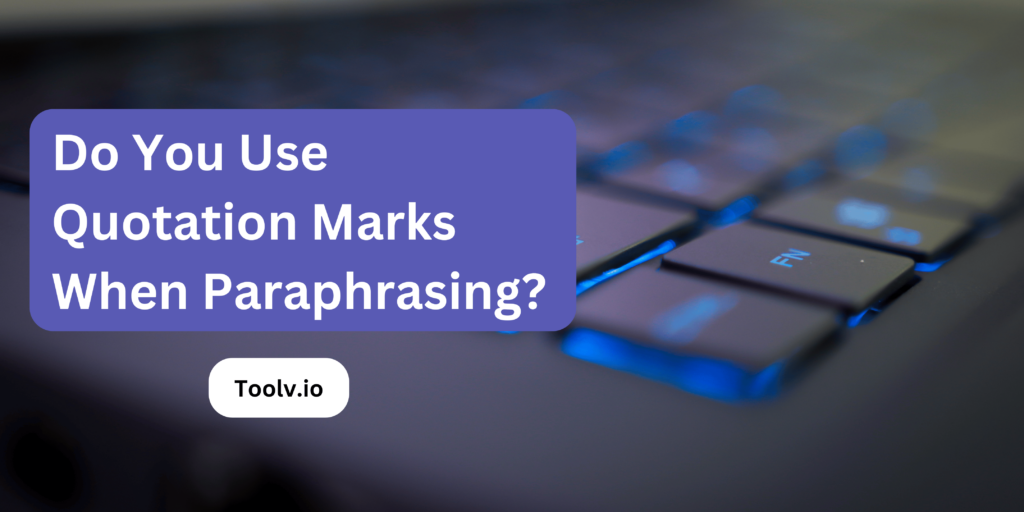 Do You Use Quotation Marks When Paraphrasing? [Updated]